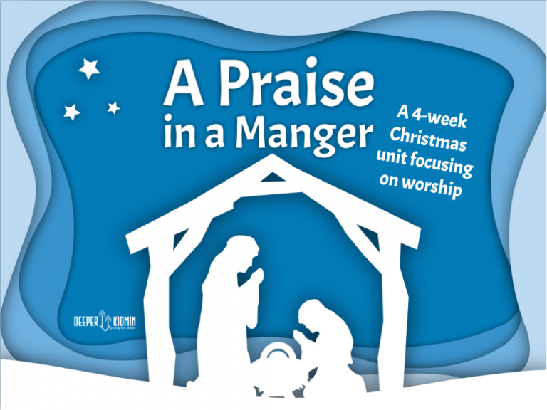 A Praise in a Manger: 4-Week Christmas Unit on Worship – Deeper KidMin