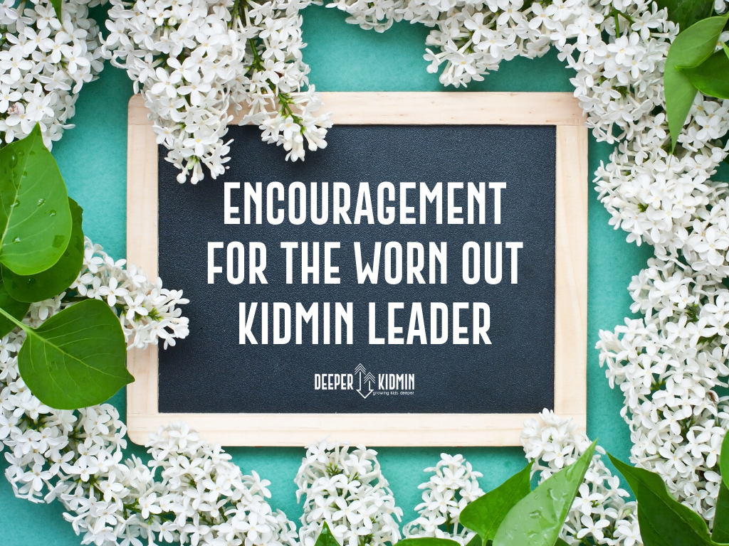 Encouragement for the Worn Out KidMin Leader – Deeper KidMin