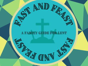 Fast & Feast: A Family Guide for Lent – Deeper KidMin