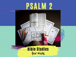Bible Studies for Kids – Psalm 2 – Deeper KidMin
