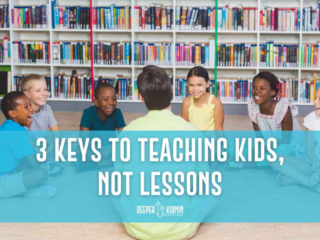 3 Keys to Teaching Kids, Not Lessons – Deeper KidMin