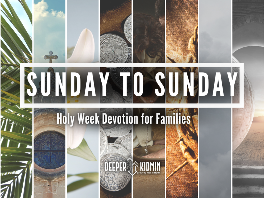 Sunday to Sunday: Holy Week Devotion for Families – Deeper KidMin