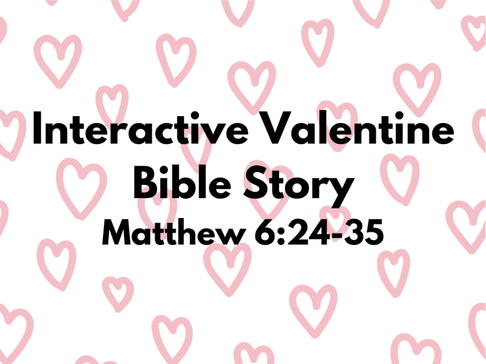 Interactive Valentine Bible Story – Matthew 6:25-34 – Deeper KidMin